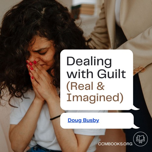 Stream Dealing with Guilt (Real & Imagined) (Doug Busby) by CCM Media ...