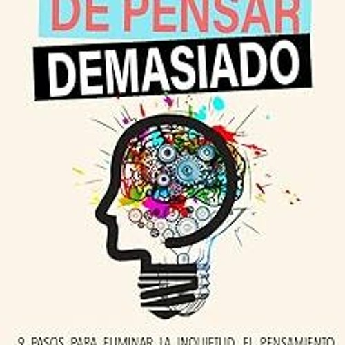 Stream PDF Download CÓMO DEJAR DE PENSAR DEMASIADO: 9 Pasos para ... Stream PDF Download CÓMO DEJAR DE PENSAR DEMASIADO: 9 Pasos para ...