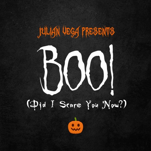 Stream Boo! (Did I Scare You Now?) - Julian Vega by Julian Vega ... Stream Boo! (Did I Scare You Now?) - Julian Vega by Julian Vega ...