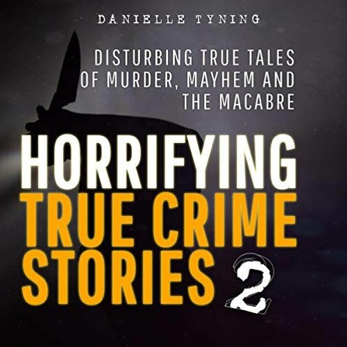Stream ️ Download Horrifying True Crime Stories Disturbing True Tales