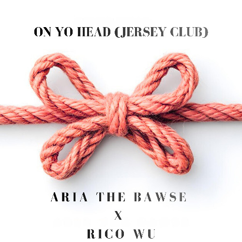 Stream ARIA THE BAWSE X RICO WU - ON YO HEAD (JERSEY CLUB) by _RICOWU ...