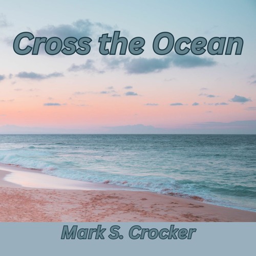 Stream Cross the Ocean by Mark S. Crocker Music | Listen online for ...
