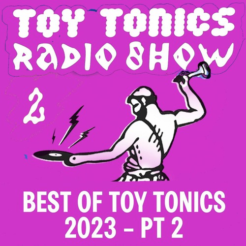 Stream Toy Tonics Radio Show 2 - Best of Toy Tonics 2023 Pt. 2 by Toy ...