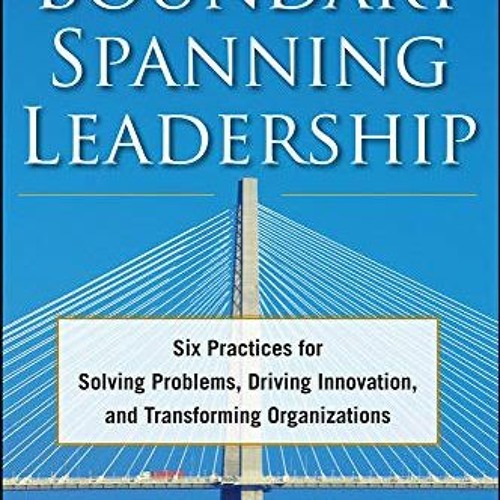Stream [VIEW] [PDF EBOOK EPUB KINDLE] Boundary Spanning Leadership: Six ...