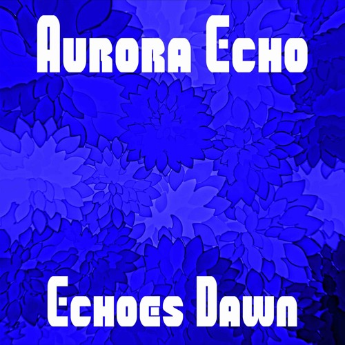 Stream Aurora Echo - Echoes Dawn by Aurora Echo | Listen online for free on SoundCloud