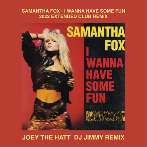 Stream Samantha Fox I Wanna Have Some Fun Joey The Hatt Dj Jimmy 2022