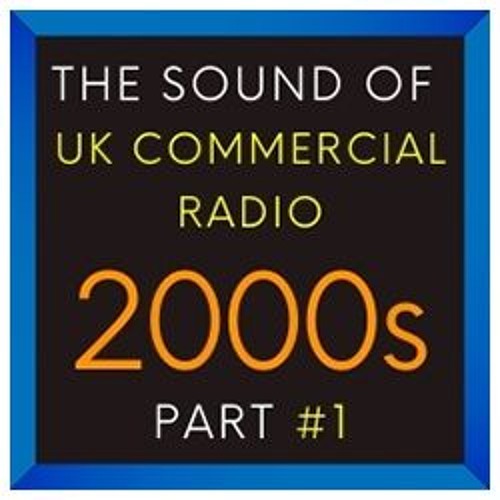 Stream NEW: The Sound Of UK Commercial Radio - 2000s - Part #1 by Radio ...