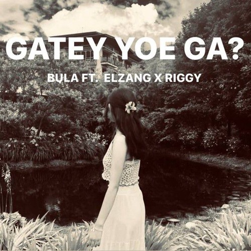 Stream GATEY YOE GA?-FT. ELZANG X RIGGY. by Bula_Official | Listen ...