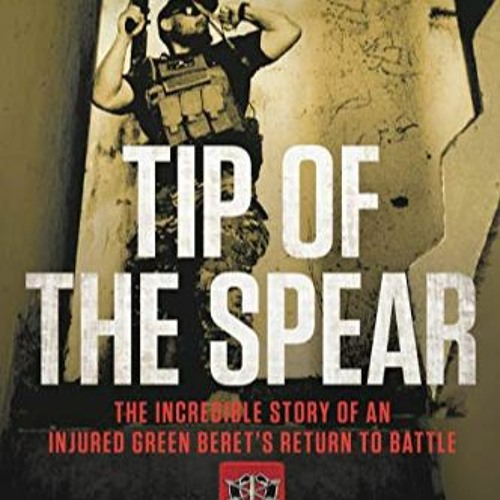 Stream [PDF] GET Tip of the Spear: The Incredible Story of an Injured Green Beret's Re by Jennie ...