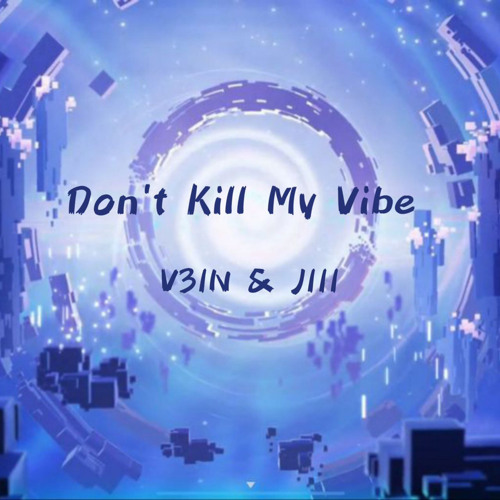 Stream Don’t Kill My Vibe // V3IN & JIII by #V3IN | Listen online for ...