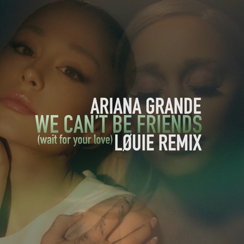 Stream Ariana Grande - we can't be friends (wait for your love) [LØUIE Remix] by LØUIE | Listen ...