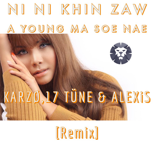 Stream Ni Ni Khin Zaw A Young Ma Soe Nae. KARZØ,17TUNE & ALEXiS[Remix] by Karzo | Listen online ...