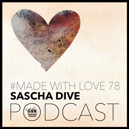 Stream Sascha Dive - made with love #78 by Fantastic Friends Recordings ...
