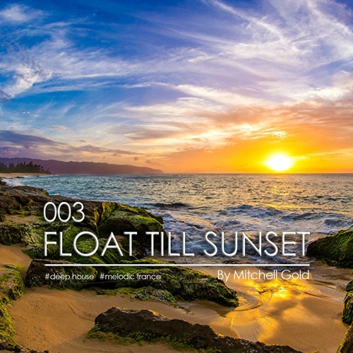 Stream 003 FLOAT Till Sunrise (March '20) by Mitchell Gold | Listen online for free on SoundCloud