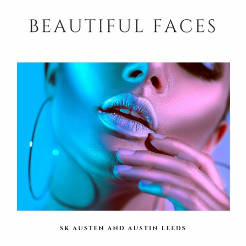 Stream SK Austen x Austin Leeds x Dan Berg - Beautiful Faces by SK ...
