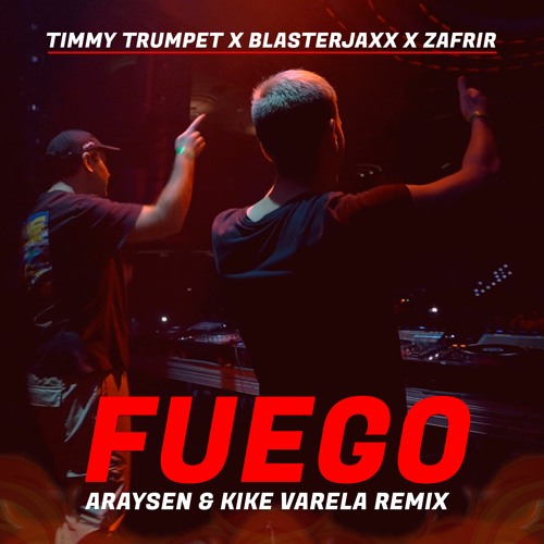 Stream Araysen | Listen to Timmy Trumpet x Blasterjaxx x Zafrir - Fuego (Araysen & Kike Varela ...