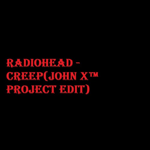 Stream Radiohead - Creep(JOHN X™ PROJECT Edit) by JOHN Xtm PROJECT ...