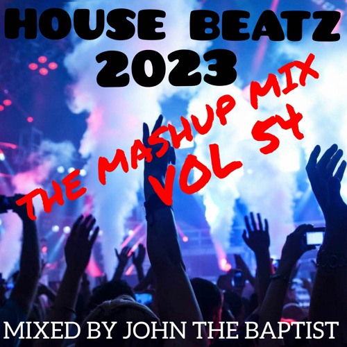 Stream House Beatz 2023 The Mashup Mix Vol 54 Mixed By John The Baptist ...