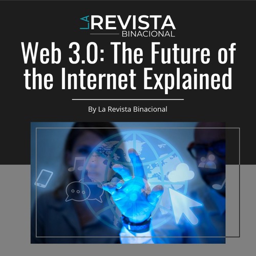 Stream episode Web 3.0: The Future of the Internet Explained by La Revista Binacional podcast ...