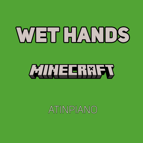 Stream Wet Hands (from "Minecraft") (Piano Version) by AtinPiano ...
