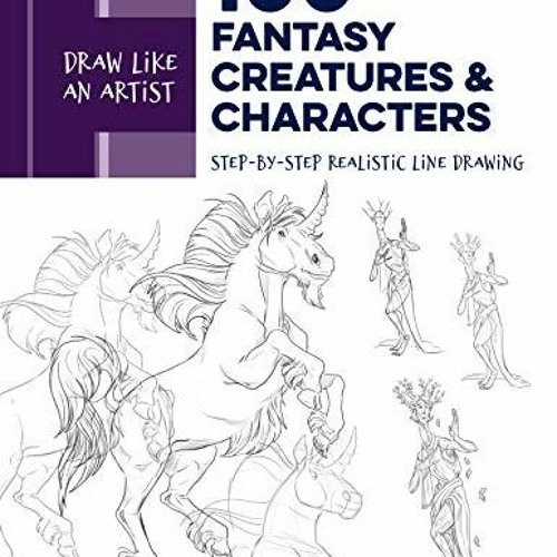 Stream !@ Draw Like an Artist, 100 Fantasy Creatures and Characters, Step-by-Step Realistic Line ...