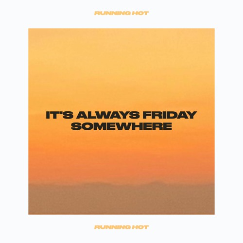 Stream Running Hot | Listen to It's Always Friday Somewhere playlist ...