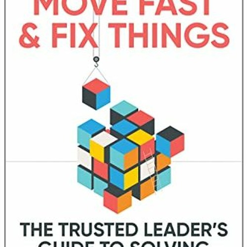 Stream )! Move Fast and Fix Things, The Trusted Leader's Guide to ...