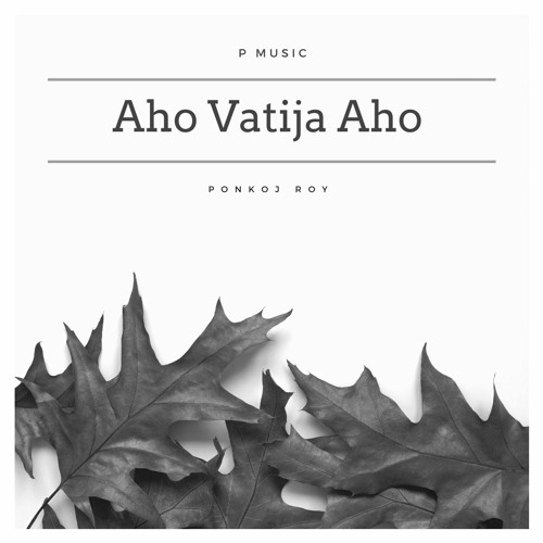 Stream Ponkoj Roy - Aho Vatija Aho by Ponkoj Roy | Listen online for free on SoundCloud
