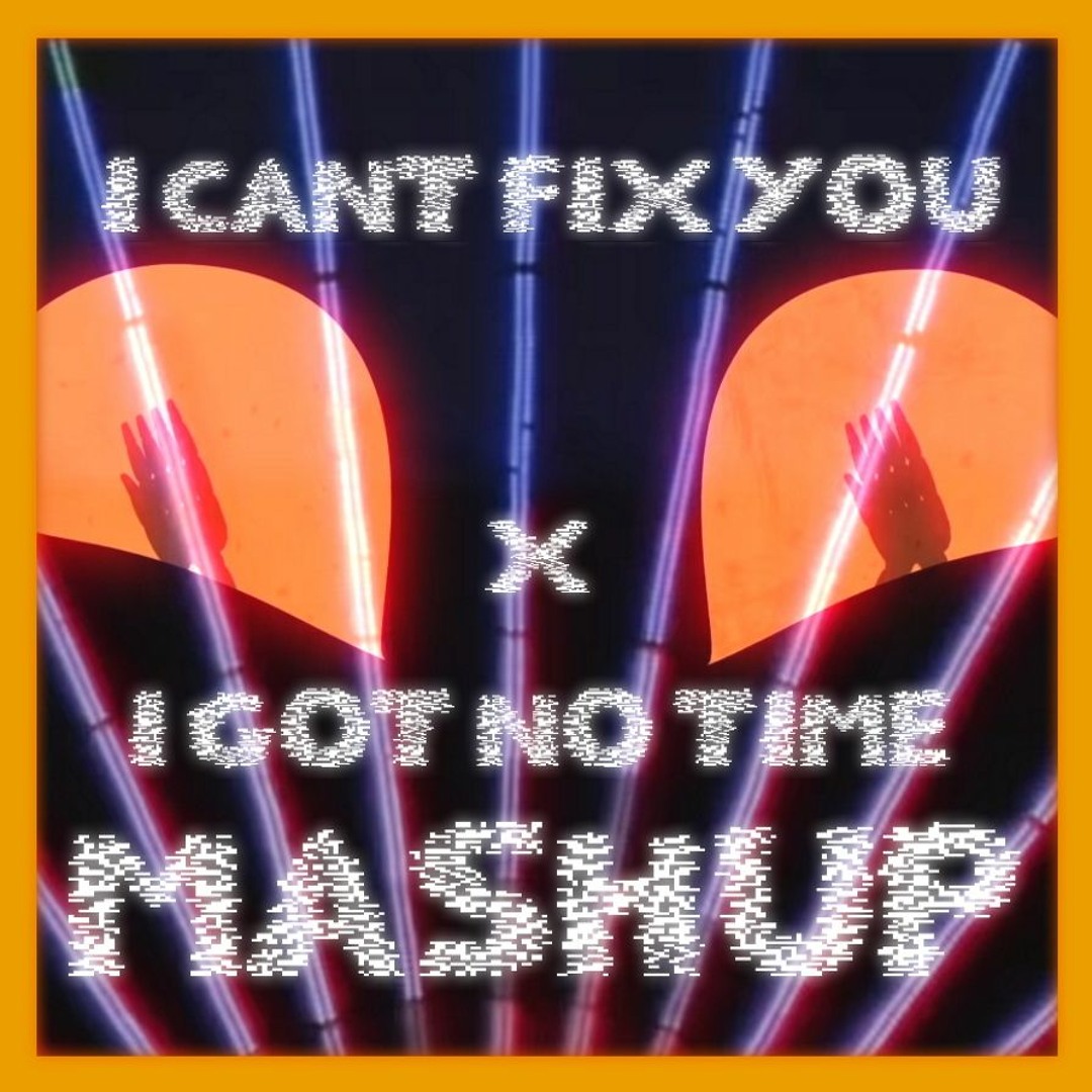 Stream I Can't Fix Time - I Got No Time X I Can't Fix You Mashup by ...