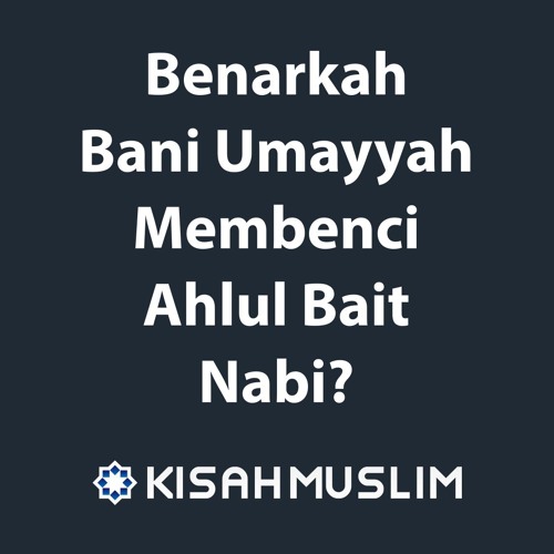 Stream Kisah Muslim: Benarkah Bani Umayyah Membenci Ahlul Bait Nabi by ...