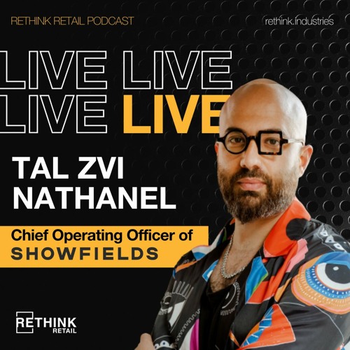 Stream episode Tal Zvi Nathanel |CEO of SHOWFIELDS by RETHINK Retail ...