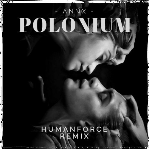 Stream Annx - Polonium (HumanForce Remix) by HumanForce | Listen online for free on SoundCloud