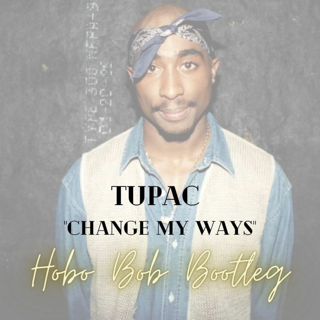 Stream Tupac - Change My Ways (Hobo Bob Bass House Bootleg) by Hobo Bob ...