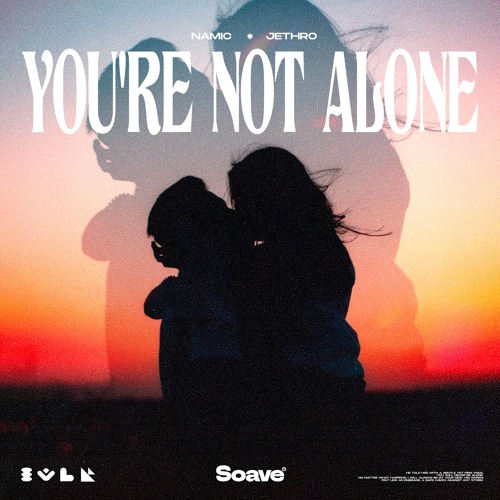 Stream Namic - You're Not Alone (feat. Jethro) by Soave | Listen online for free on SoundCloud