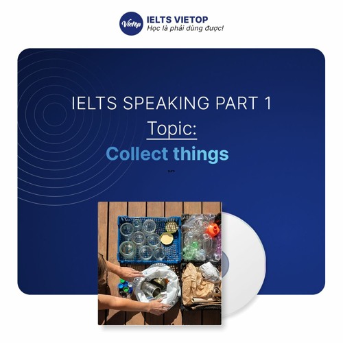 Stream IELTS Speaking part 1 Collect things sample 1: You & Collect ...