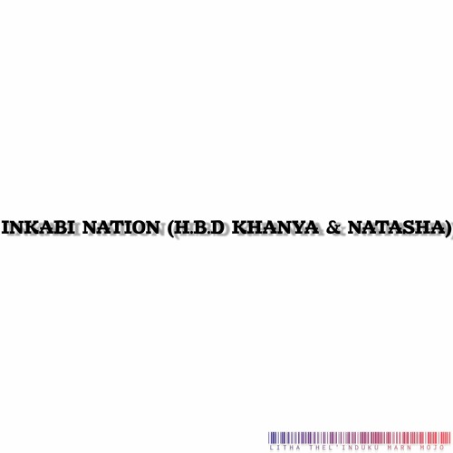 Stream INKABI NATION(H.B.D KHANYA & NATASHA).mp3 by Litha Thel'induku ...
