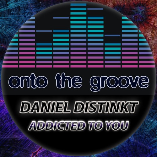 Stream Addicted To You [Now Available on Onto the Groove Records] by Daniel Distinkt | Listen ...