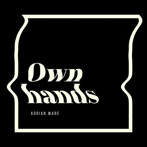Stream Own Hands by Adrian Ware | Listen online for free on SoundCloud