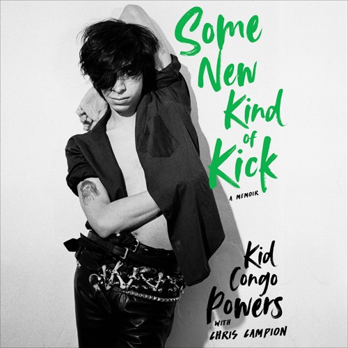 Stream Some New Kind of Kick by Kid Congo Powers, Chris Campion Read by ...