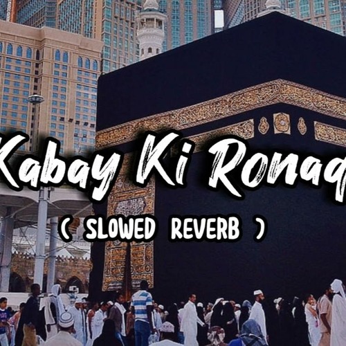 Stream Kabay Ki Ronaq ( Slowed Reverb ) Your Heart Touching Naat 2023 ...