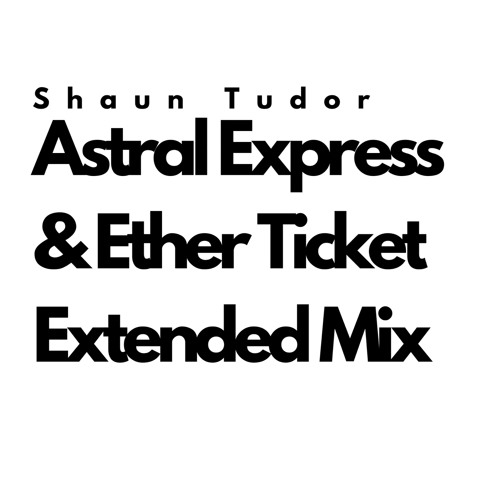 Stream Astral Express & Ether Ticket - Extended Mix by Shaun Tudor ...