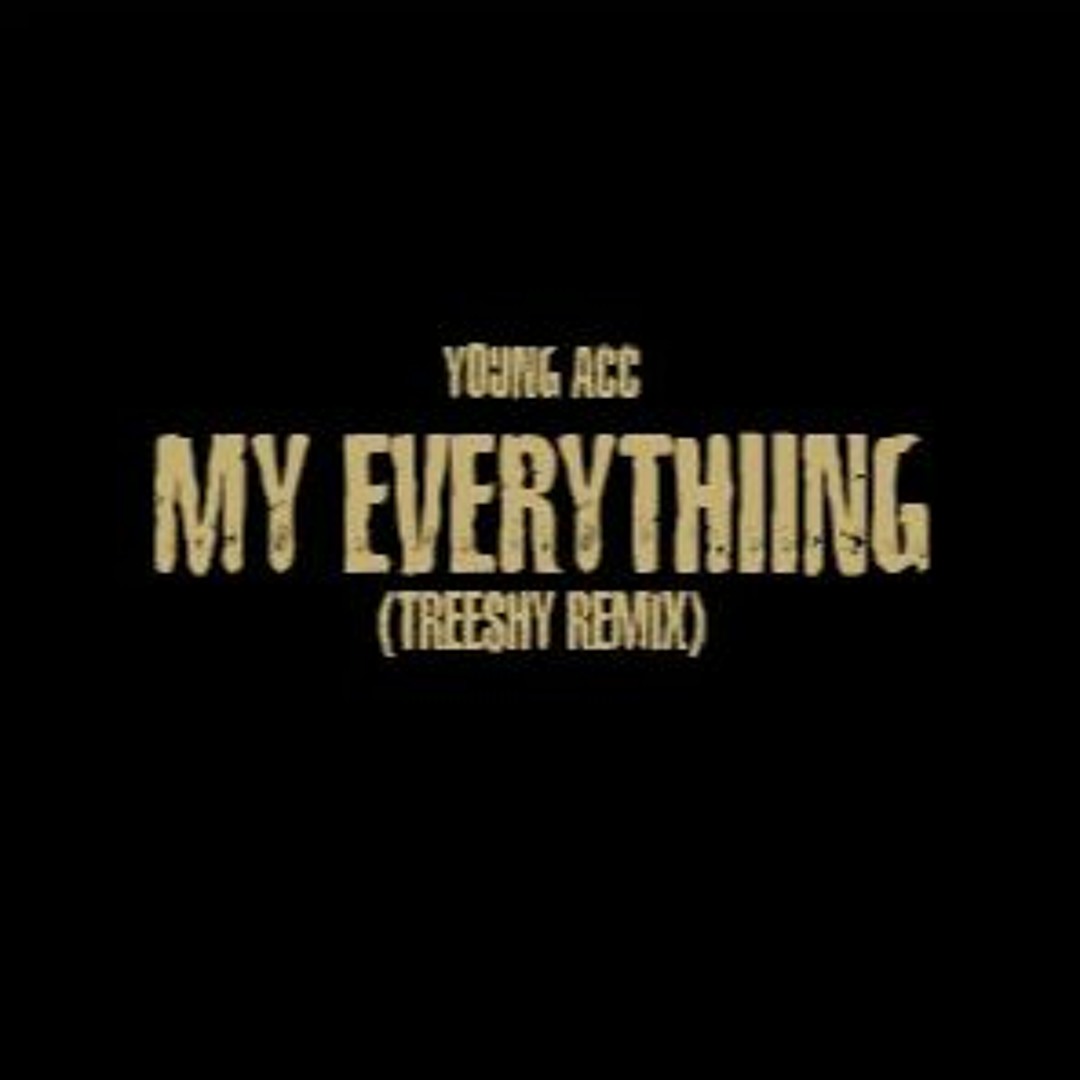 Stream Young Acc "My Everything" (Treeshy Remix) by Young Acc | Listen ...