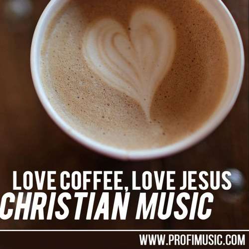 Stream profimusic | Listen to Love Coffee, Love Jesus | Teatime with ...