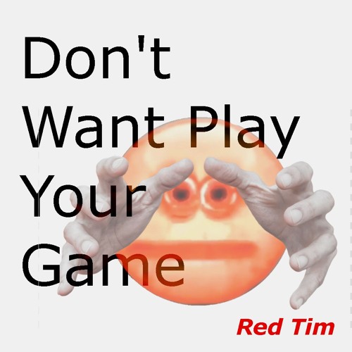 Stream Don't Want Play Your Game by Red Tim | Listen online for free on ... Stream Don't Want Play Your Game by Red Tim | Listen online for free on ...