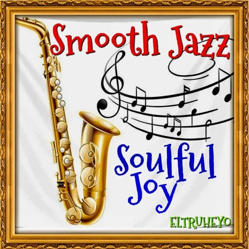 Stream Smooth Jazz Mix - Soulful Joy by ELTRUHEYO | Listen online for ... Stream Smooth Jazz Mix - Soulful Joy by ELTRUHEYO | Listen online for ...