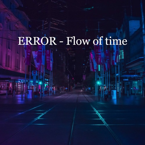 Stream ERROR - Flow Of Time by ERROR | Listen online for free on SoundCloud