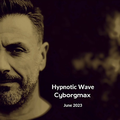 Stream Hypnotic Wave#01 - 2023 by CYBORGMAX | Listen online for free on SoundCloud