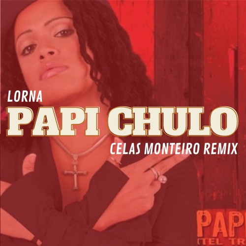 Stream Lorna - Papi Chulo (Celas Monteiro Remix) by Celas Monteiro ... Stream Lorna - Papi Chulo (Celas Monteiro Remix) by Celas Monteiro ...