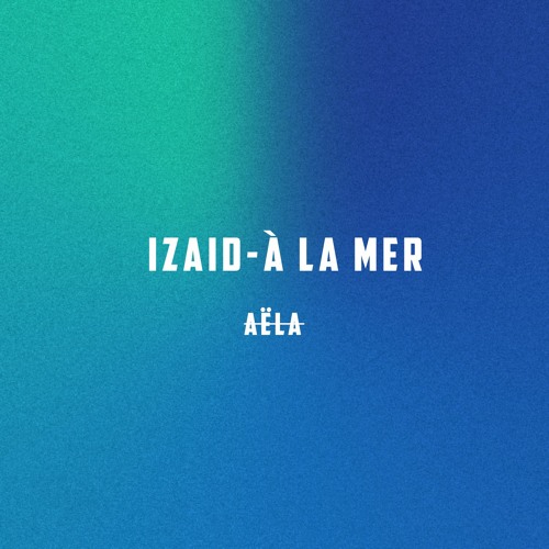 Stream IZAID-À LA MER AËLA by Aëla | Listen online for free on SoundCloud