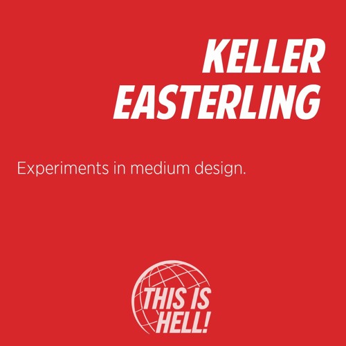 Stream 1295: Experiments in medium design / Keller Easterling by This Is Hell! | Listen online ...